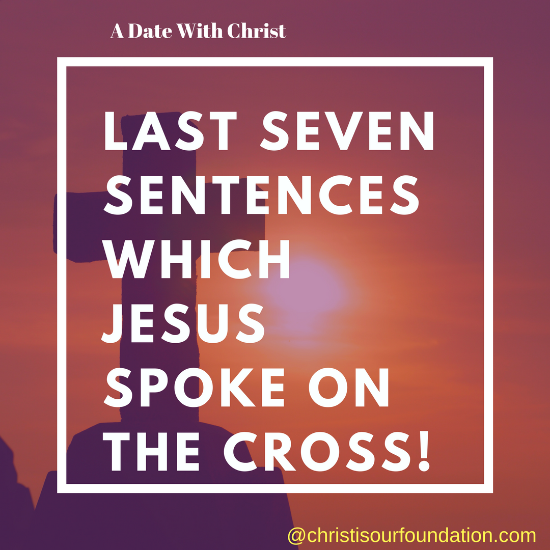 Last Seven Sentences which Jesus spoke on the cross! - Christ is Our ...